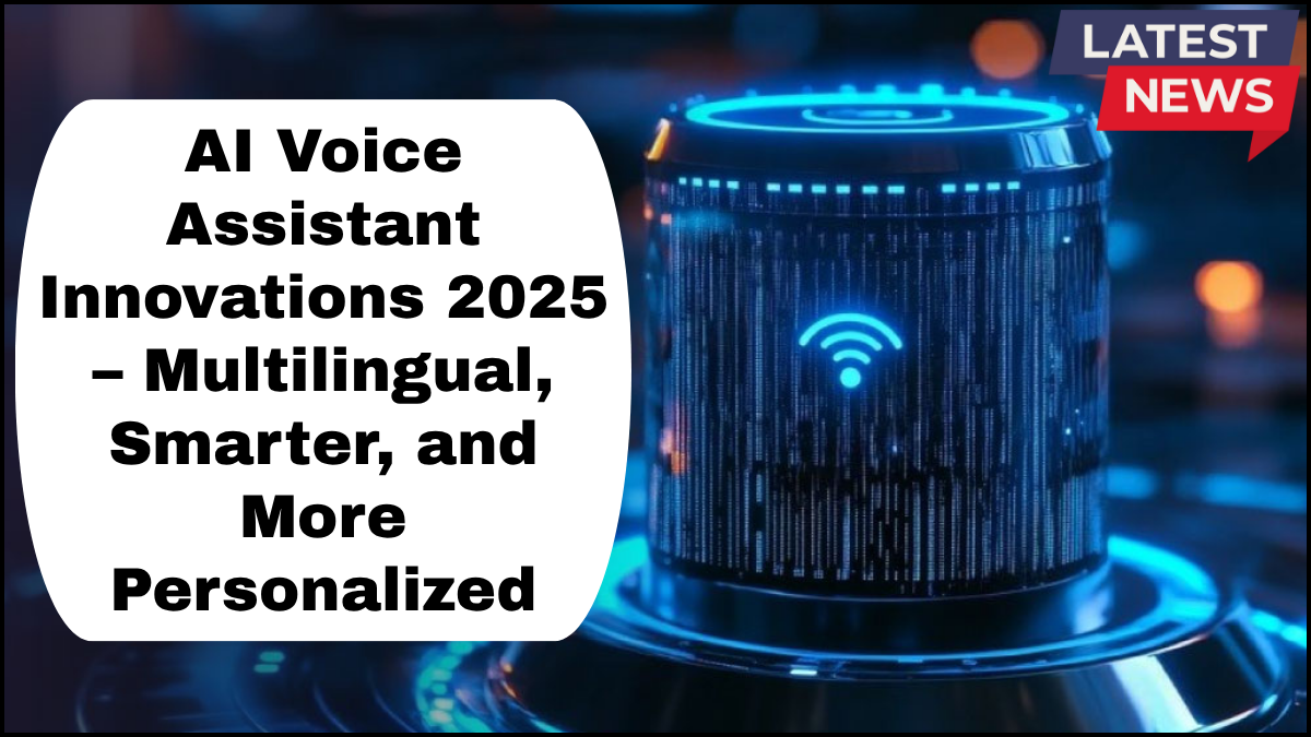 AI Voice Assistant Innovations 2025 – Multilingual, Smarter, and More ...