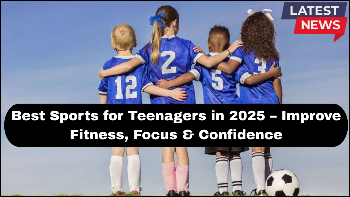 Best Sports for Teenagers in 2025 – Improve Fitness, Focus & Confidence